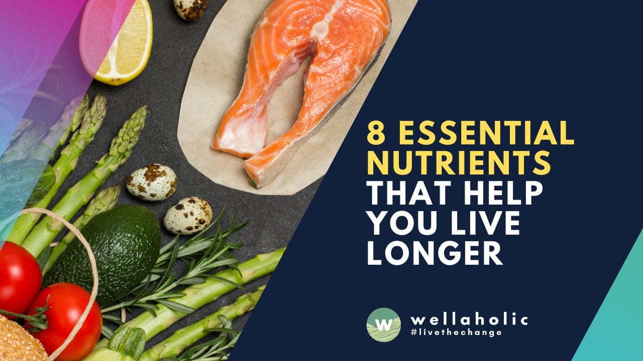 8 Essential Nutrients That Help You Live Longer