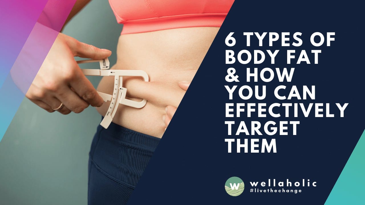 6 Types of Body Fat & How You Can Remove Them